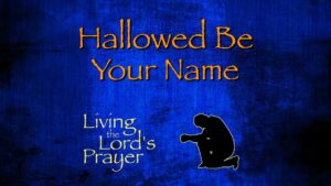 Lord's Prayer: Hallowed Be Your Name - Marion Oaks Assembly of God